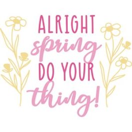 Alright Spring Do Your Thing