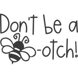 Don't Be A Bee-Otch