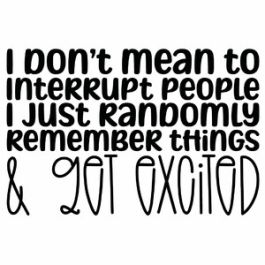 I Don't Mean to Interrupt People Quote