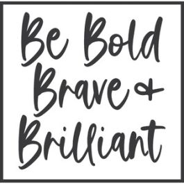 Be Bold Brave and Brilliant
