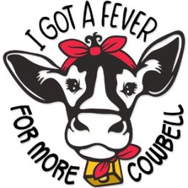 I got a fever for more cowbell