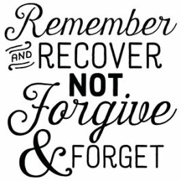 Remember And Recover Not Forgive And Forget Quote