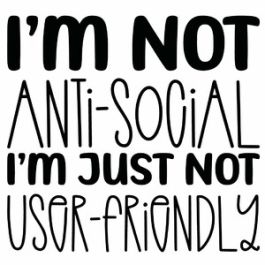 I'm Not Anti-Social I'm Just Not User Friendly Quote