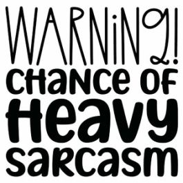 Warning Chance of Heavy Sarcasm Quote