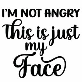 I'm Not Angry This Is Just My Face Quote