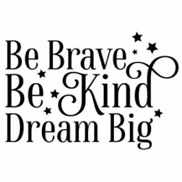 Be Brave Be Kind Dream Big Quote