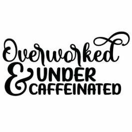 Overworked & Under Caffeinated Quote