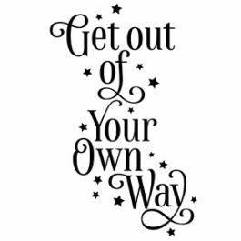 Get Out Of Your Own Way Quote
