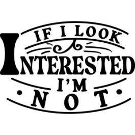 If I Look Interested I'm Not