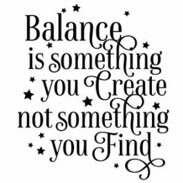 Balance Is Something You Create Not Something You Find Quote