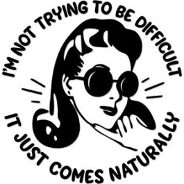 I'm not trying to be difficult, it just comes naturally|434124