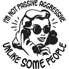 I'm not Passive aggressive
