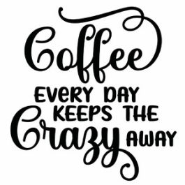Coffee Every Day Keeps The Crazy Away Quote