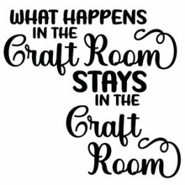 What Happens In The Craft Room Stays In The Craft Room Quote