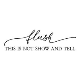 flush this is not show and tell | funny bathroom quote