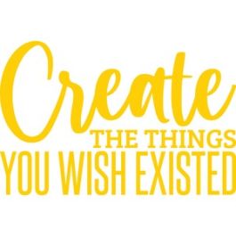 create the things you wish existed