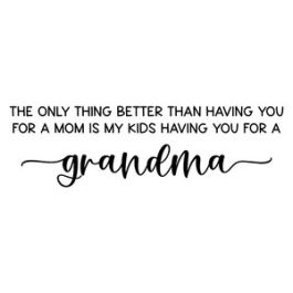 the only thing better than having you for a mom