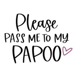 Please Pass Me to My Papoo