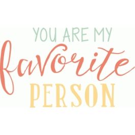 you are my favorite person