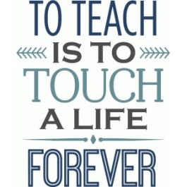 to teach is to touch a life phrase