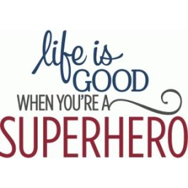 life is good superhero phrase