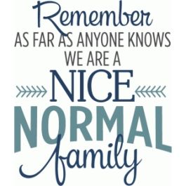 remember we are a nice normal family phrase