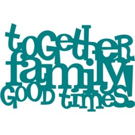 'together family good times' phrase