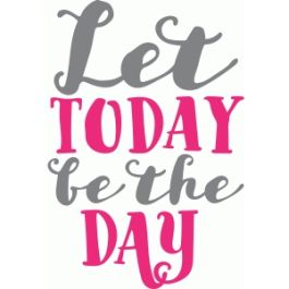 let today be the day