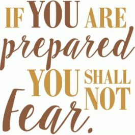 if you are prepared you shall not fear
