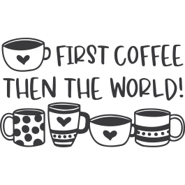 First Coffee then the World