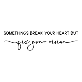 somethings break your heart but fix your vision