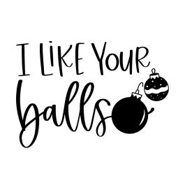I Like Your Balls - Christmas Ornaments
