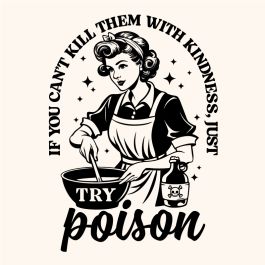 If you can't kill them with kindness try poison |D-372700