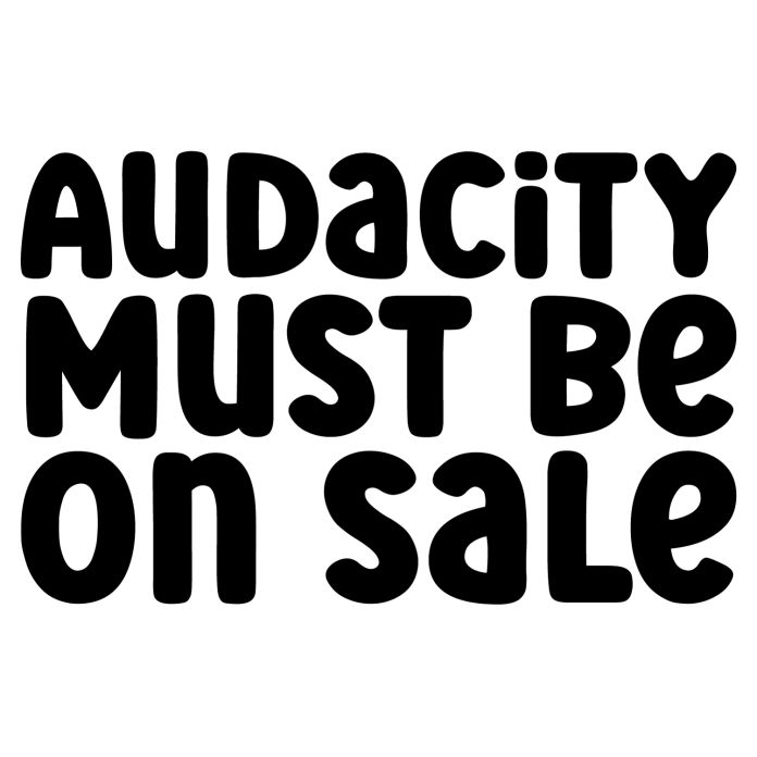 Audacity Must Be On Sale Quote