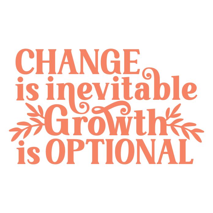 Change is Inevitable Growth is Optional
