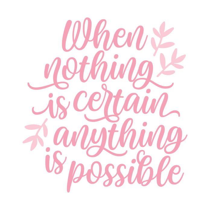 When Nothing is Certain, Anything is Possible