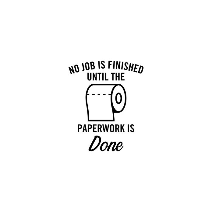 no job is finished paperwork