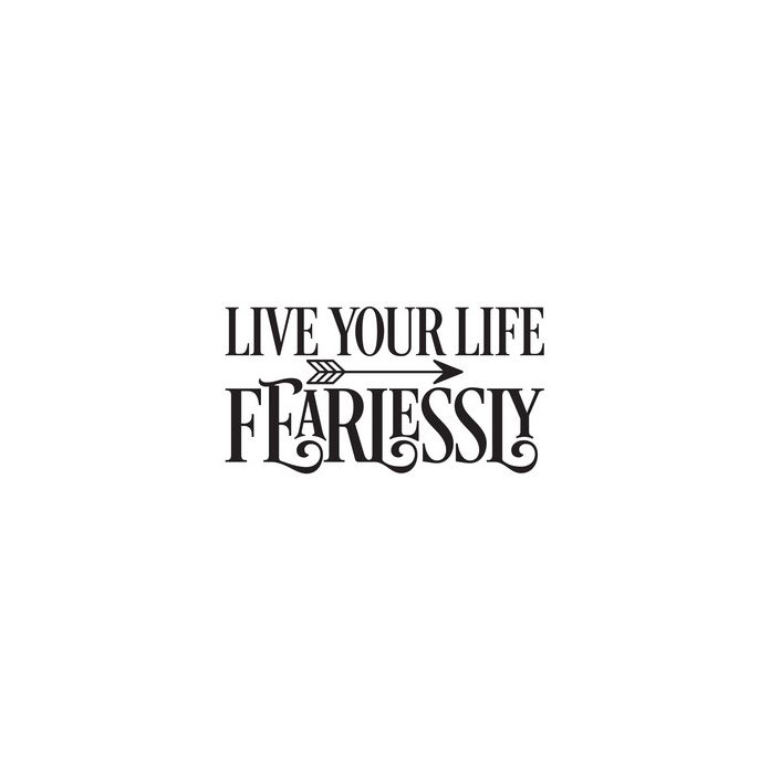 live your life fearlessly