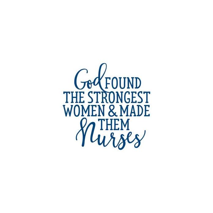 god found the strongest women & made them nurses