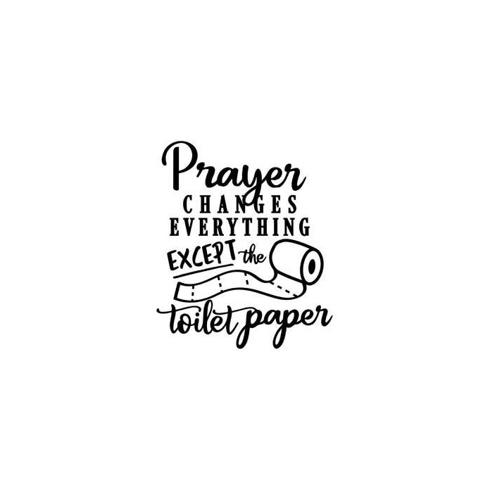 prayer changes everything except toilet paper