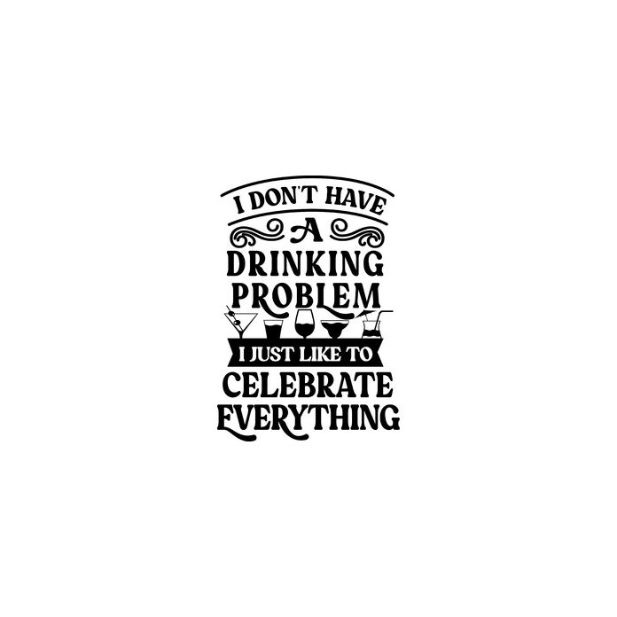 Don't Have Drinking Problem Like to Celebrate Everything