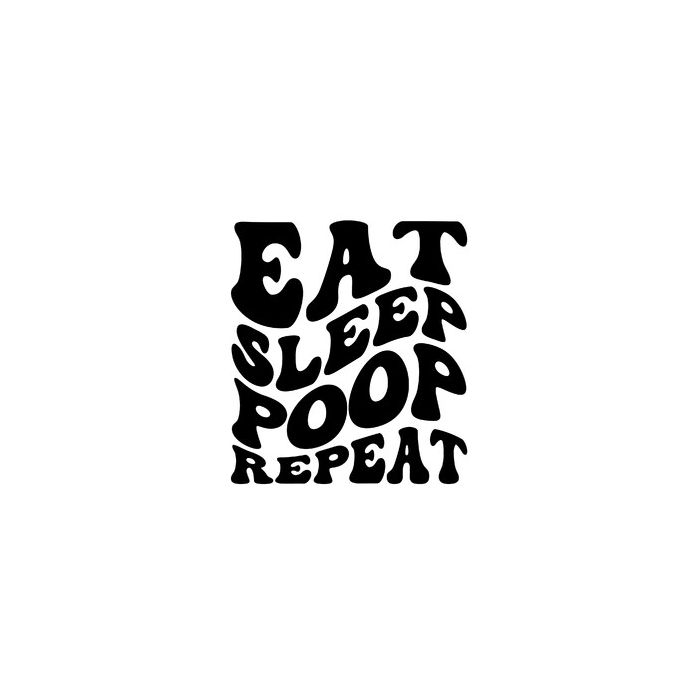 Eat Sleep Poop Repeat