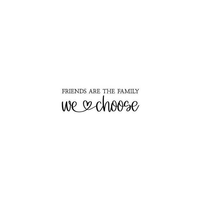 friends are the family we choose | family quote