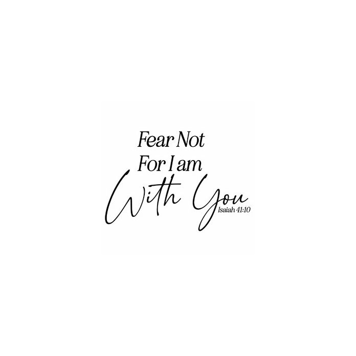 Fear Not For I Am With You - Isaiah 41:10 Scripture Quote