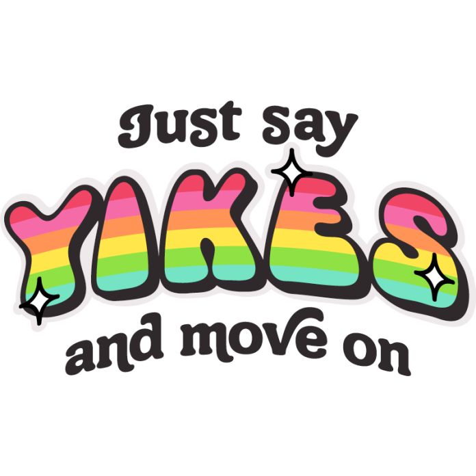 Just Say Yikes and Move On