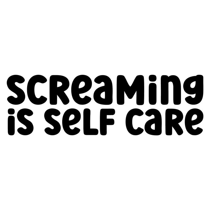 Screaming Is Self Care Quote